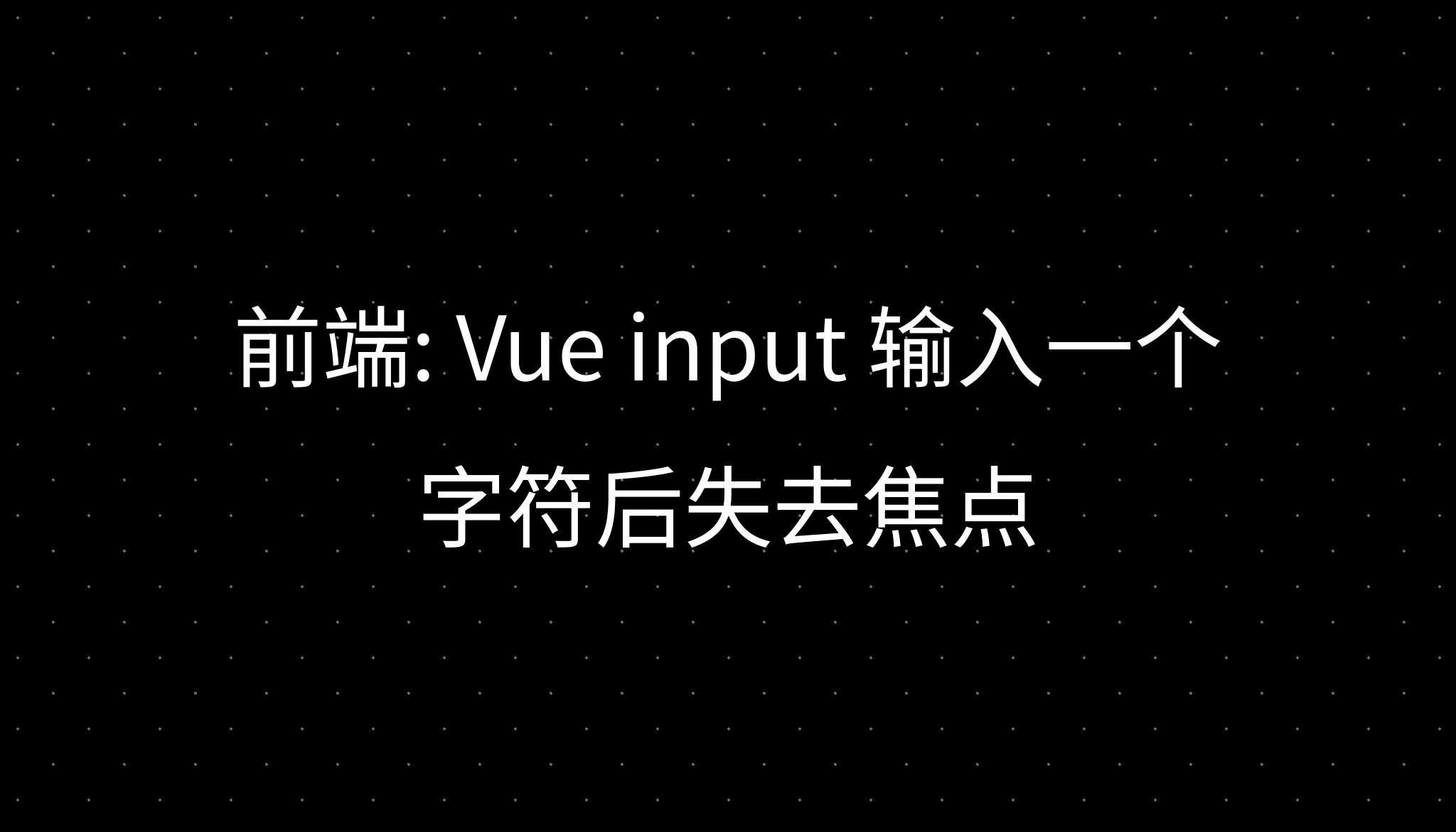 前端: Vue input 输入一个字符后失去焦点 前端: Vue input 输入一个字符后失去焦点